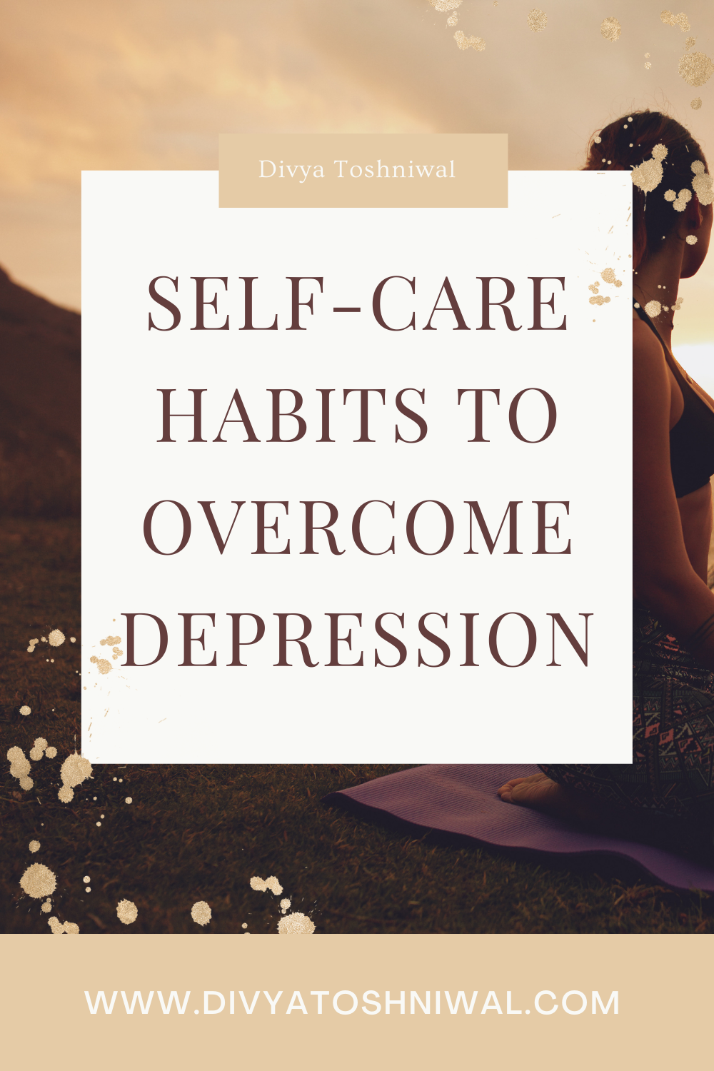 Self-Care Habits To Help You Deal With Depression - Divya Toshniwal