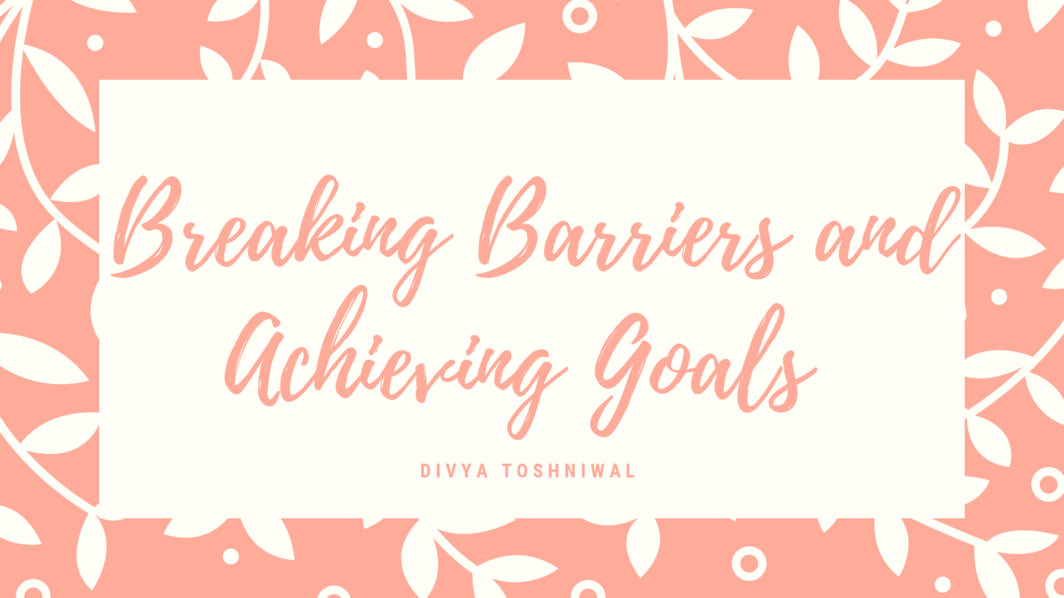9 Barriers In Achieving Your Goals You Can Break - Divya Toshniwal