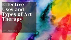 Effective Uses And Types Of Art Therapy - Divya Toshniwal
